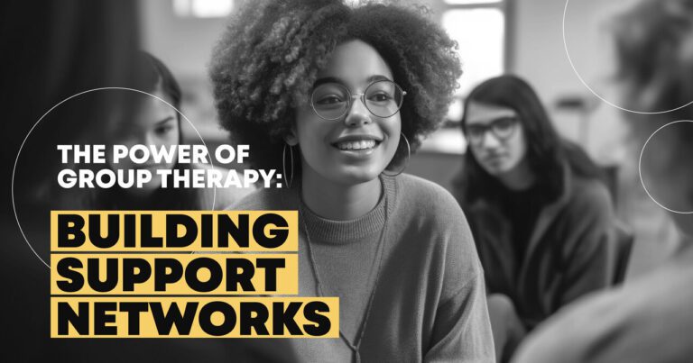 The Power of Group Therapy: Building Support Networks