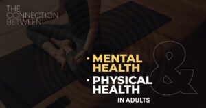 The Connection Between Mental and Physical Health in Adults