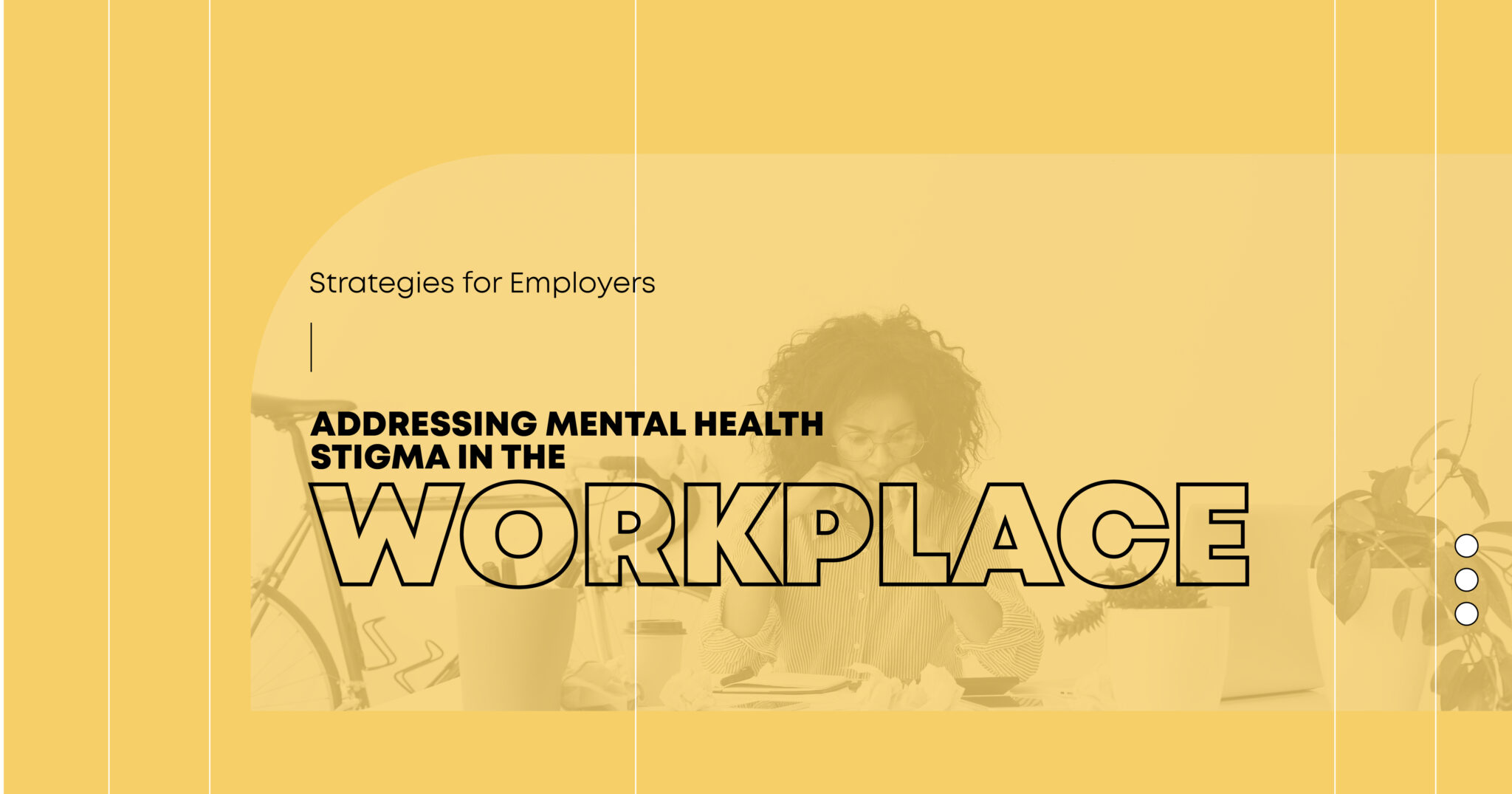 Mental Health Workplace Strategies: Addressing Stigma Mental Health Workplace Strategies: Addressing Stigma